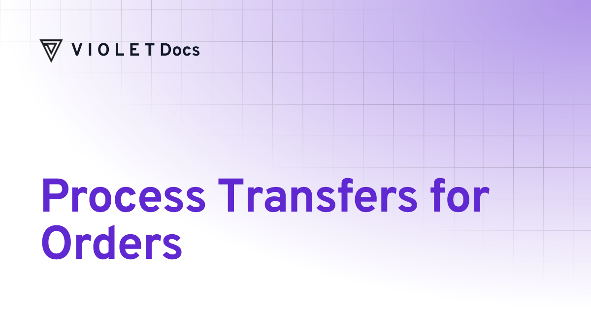 Process Transfers for Orders | V I O L E T Docs