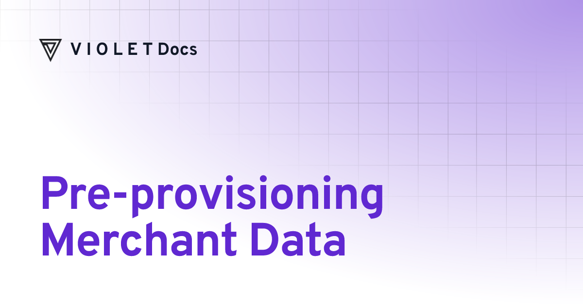 Pre-provisioning Merchant Data | V I O L E T Docs